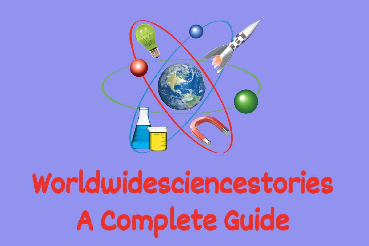 Worldwidesciencestories: A Complete Guide - Big Tech Web